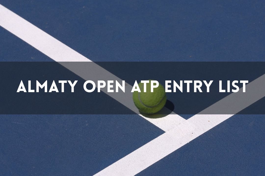 Almaty Open ATP 250: Star-Studded Entry List Faces Major Shake-Up After ...