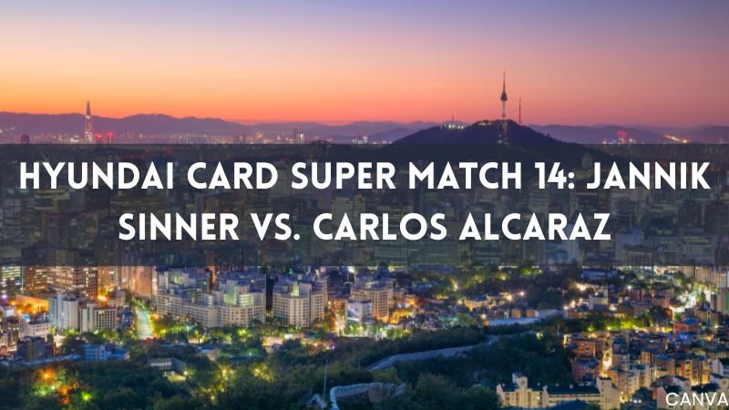 Hyundai Card Super Match 14: Jannik Sinner vs. Carlos Alcaraz - Tennis ...